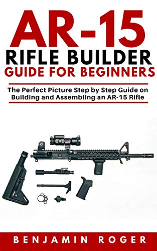 Ar-15 Rifle Builder Guide for Beginners: The Perfect Picture Step by ...