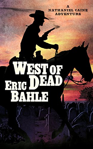 West of Dead a Nathaniel Caine Adventure by Eric Bahle | Goodreads