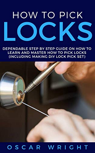 HOW TO PICK LOCKS: Dependable Step by Step Guide on How to Learn and ...