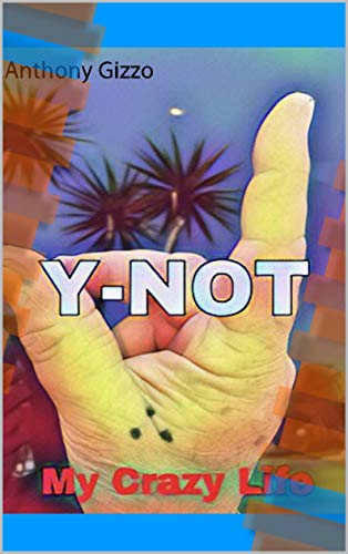 Y-NOT: My Crazy Life by Anthony Gizzo | Goodreads