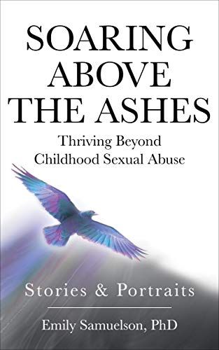 Soaring Above the Ashes: Thriving Beyond Childhood Sexual Abuse by ...