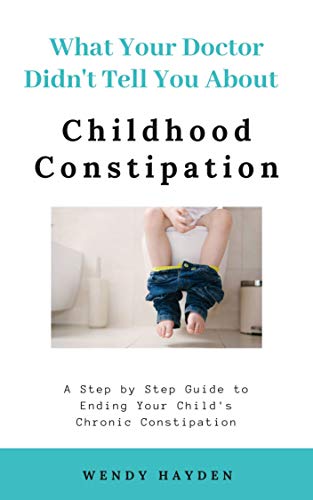 What Your Doctor Didn't Tell You About Childhood Constipation: A Step ...