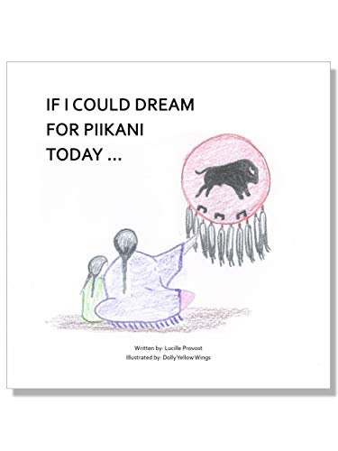 If I Could Dream For Piikani Today ... by Lucille Provost | Goodreads