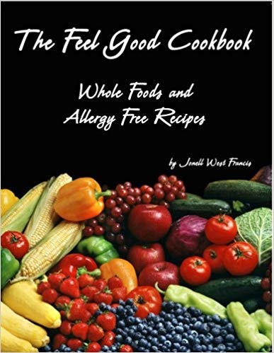 The Feel Good Cookbook: Whole Foods and Allergy Free Recipes by Jonell ...