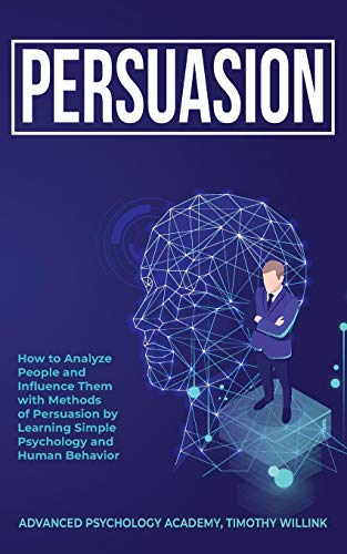 Persuasion: How to Analyze People and Influence Them with Methods of ...