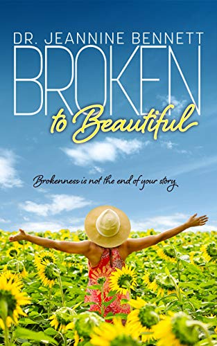 Broken to Beautiful: Brokenness is Not the End of Your Story by ...