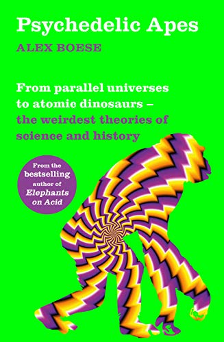 Psychedelic Apes: From parallel universes to atomic dinosaurs – the ...