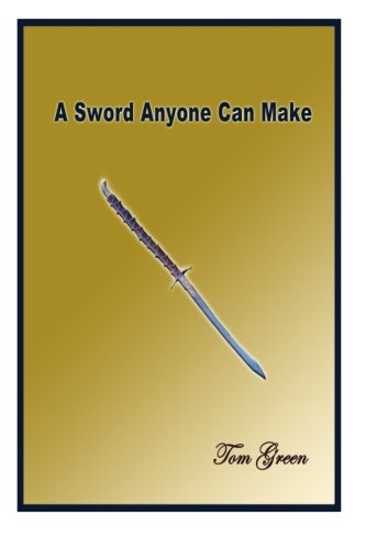 A Sword Anyone Can Make: How I Figured Out How to Make My Own Sword by ...