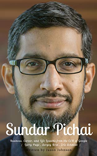 Sundar Pichai : Business, Career, and Life Lessons from the CEO of ...