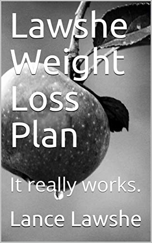 Lawshe Weight Loss Plan: It really works. by Lance Lawshe | Goodreads