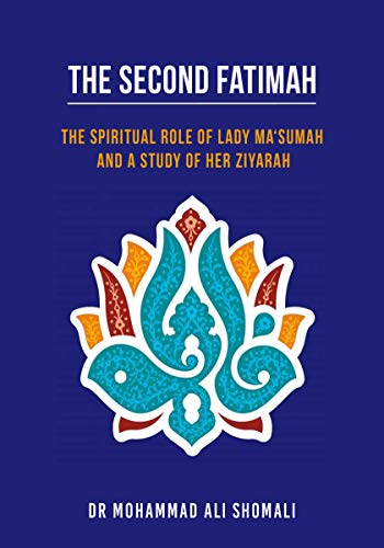 The Second Fatimah: The Spiritual Role of Lady Ma'sumah and a Study of ...