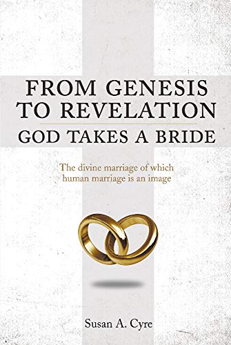 From Genesis to Revelation God Takes a Bride: The divine marriage of ...