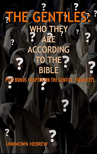 THE GENTILES: WHO ARE THEY ACCORDING TO THE BIBLE? by Unknown Hebrew ...