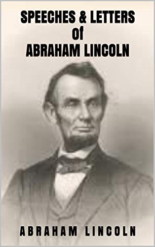 SPEECHES & LETTERS of ABRAHAM LINCOLN by Abraham Lincoln | Goodreads