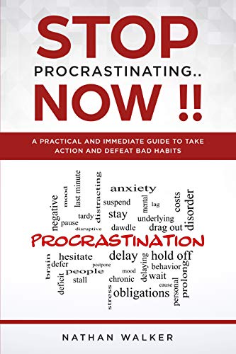 Stop procrastinating ...now !!: A practical and immediate guide to take action and defeat bad ...