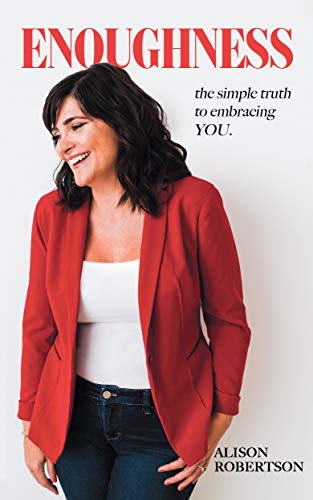 Enoughness: The Simple Truth to Embracing YOU by Alison Robertson ...