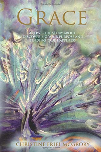 GRACE: A POWERFUL STORY ABOUT DISCOVERING YOUR LIFE’S PURPOSE AND TRUE ...