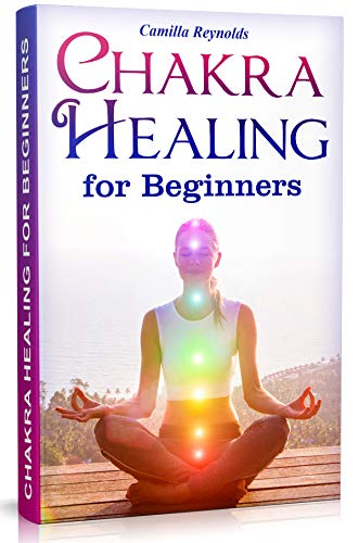 Chakra Healing for Beginners: The Ultimate Guide to Balancing, Healing ...