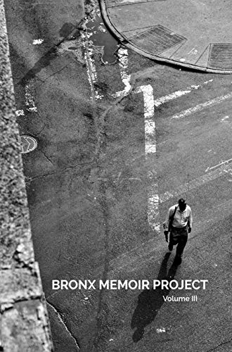 Bronx Memoir Project: Volume III by The Bronx Council on the Arts ...