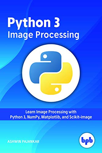 Python 3 Image Processing: Learn Image Processing with Python 3, NumPy ...