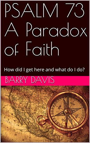PSALM 73 A Paradox of Faith: How did I get here and what do I do? by ...