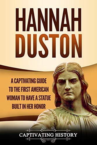 Hannah Duston: A Captivating Guide to the First American Woman to Have ...