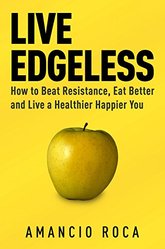 LIVE EDGELESS : How to Beat Resistance, Eat Better and Live a Healthier Happier You by Amancio ...