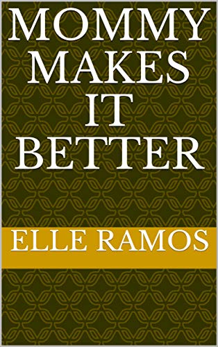 Mommy Makes It Better by Elle Ramos | Goodreads