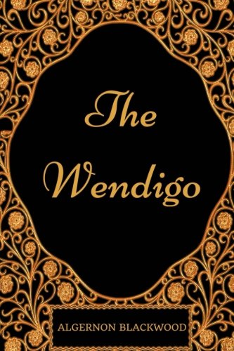 The Wendigo: By Algernon Blackwood - Illustrated by Algernon Blackwood ...