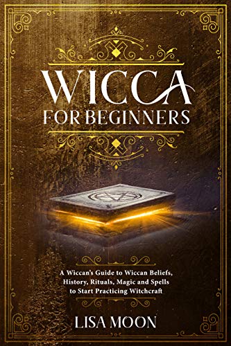 Wicca for Beginners: A Wiccan’s Guide to Wiccan Beliefs, History ...