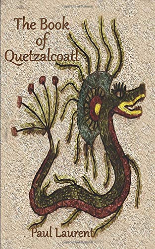 The Book of Quetzalcoatl by Paul Laurent | Goodreads
