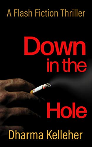 Down in the Hole: A Flash Fiction Thriller by Dharma Kelleher | Goodreads