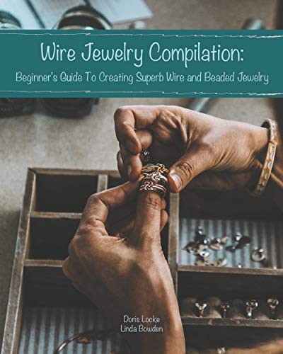 Wire Jewelry Compilation: Beginner's Guide To Creating Superb Wire and ...