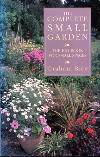 The Complete Small Garden: Th Big Book for Small Spaces by Graham Rice ...