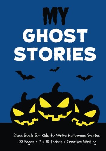 My Ghost Stories: Blank Book for Kids to Write Halloween Stories, Boo ...