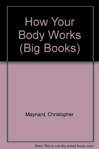 How Your Body Works (Big Books Series) by Christopher Maynard | Goodreads