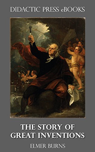 The Story of Great Inventions (Illustrated) by Elmer Ellsworth Burns ...