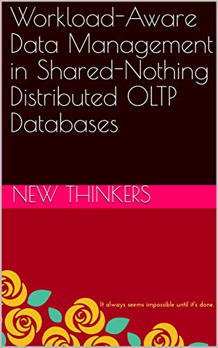 Workload-Aware Data Management in Shared-Nothing Distributed OLTP Databases by New Thinkers ...