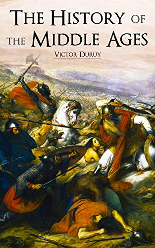 The History of the Middle Ages: From the Fall of Ancient Rome in 476 ...