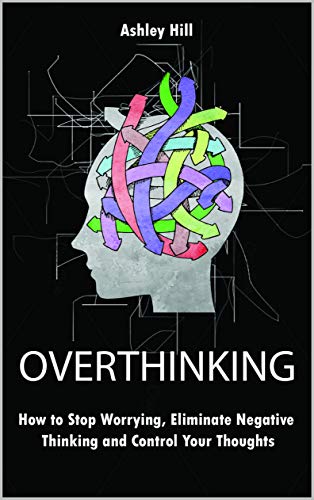 Overthinking: How to Stop Worrying, Stress Management, Eliminate ...