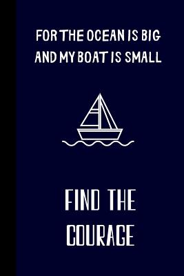 for the ocean is big and my boat is small find the courage: small lined ...
