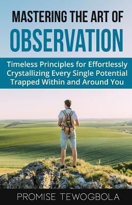 Mastering the Art of Observation: Timeless Principles for Effortlessly ...