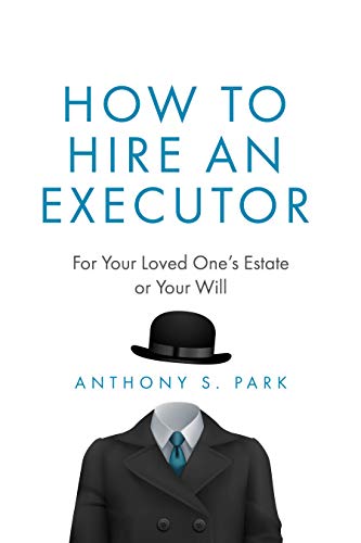 How to Hire an Executor: For Your Loved One’s Estate or Your Will by ...