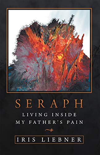 Seraph: Living Inside My Father's Pain by Iris Liebner | Goodreads
