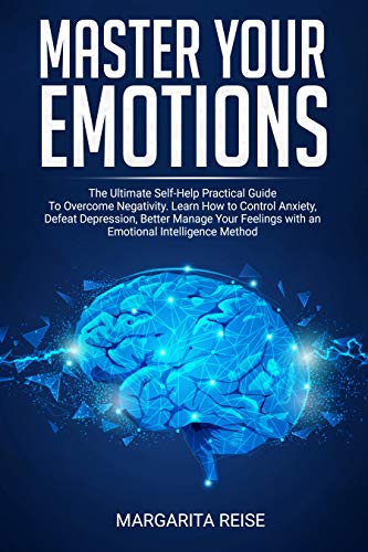 Master Your Emotions: The Ultimate Self-help Practical Guide to Overcome Negativity Learn How to ...