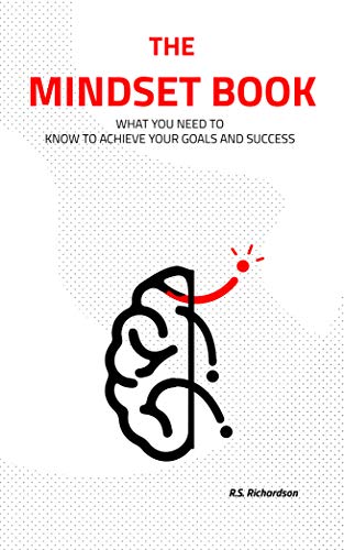 The mindset book: what you need to know to achieve your goals and ...