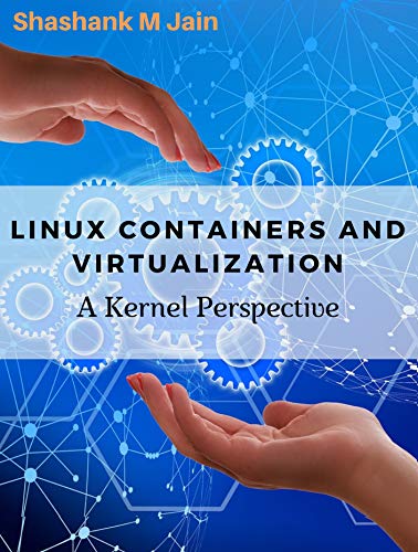 Linux Containers and Virtualization - A kernel perspective by Shashank Mohan Jain | Goodreads