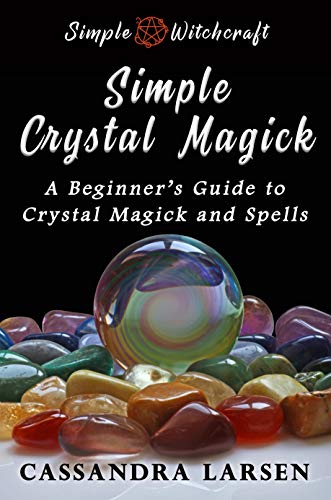 Simple Crystal Magick: A Guide to Powerful Crystal Spells and Magick ...