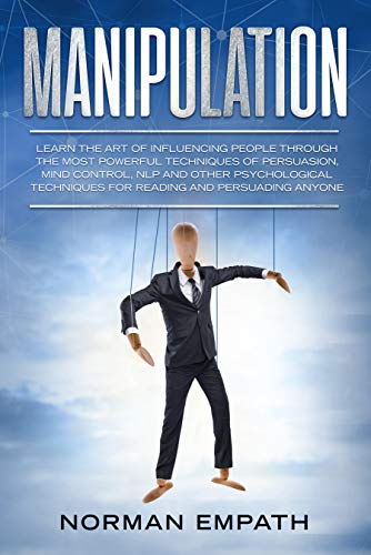 Manipulation: Learn The Art of Influencing People Through The Most ...