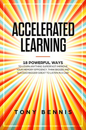 Accelerated Learning: 18 Powerful Ways to Learn Anything Superfast ...